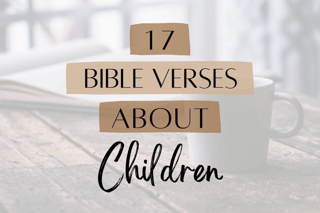 17 powerful Bible verses about children that will inspire you to raise ...